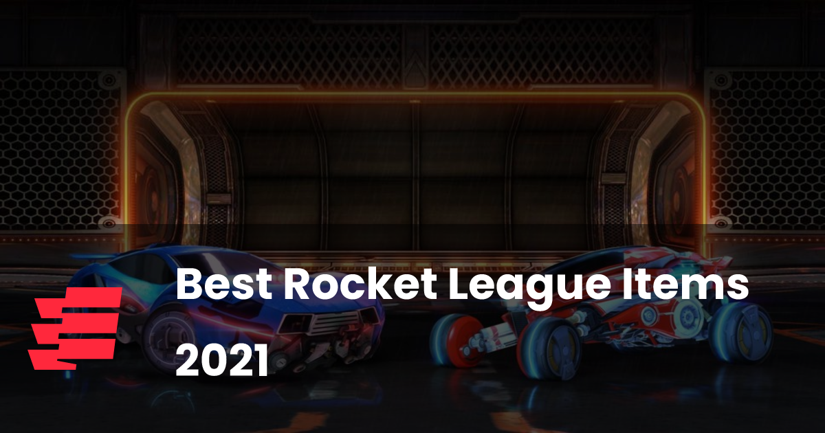 Best Rocket League Items 2021 | esports.gg
