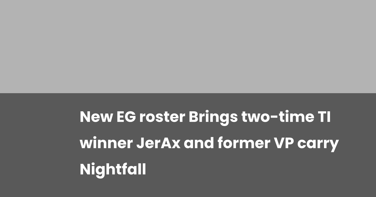 New EG roster Brings two-time TI winner JerAx and former VP carry Nightfall | esports.gg