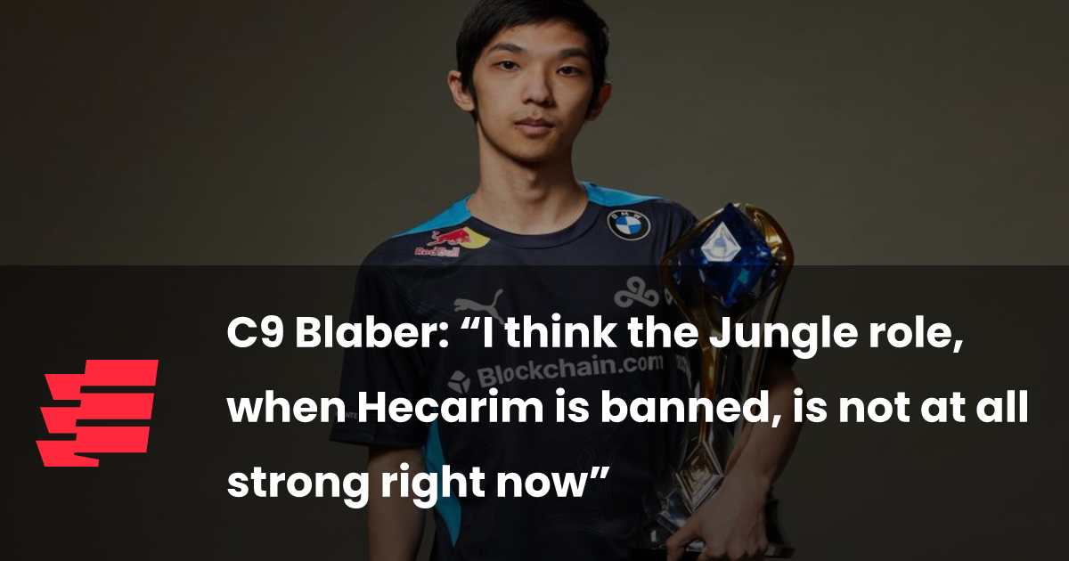 C9 Blaber: “I think the Jungle role, when Hecarim is banned, is not at ...