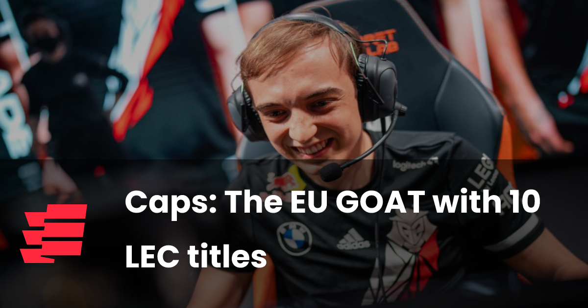 Caps: The EU GOAT with 10 LEC titles | esports.gg