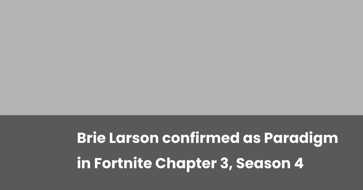 Brie Larson confirmed as Paradigm in Fortnite Chapter 3, Season 4 ...