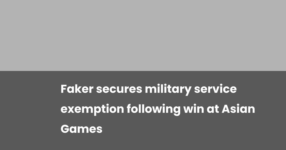 Faker secures military service exemption following win at Asian Games | esports.gg