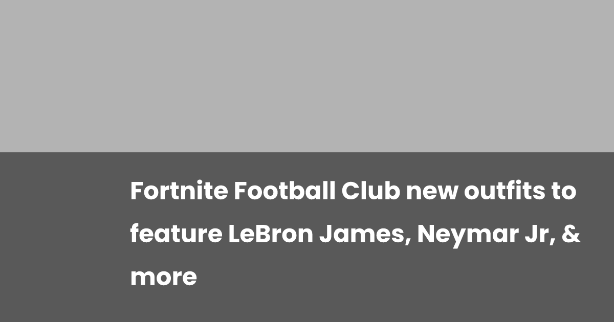 Fortnite Football Club new outfits to feature LeBron James, Neymar Jr ...