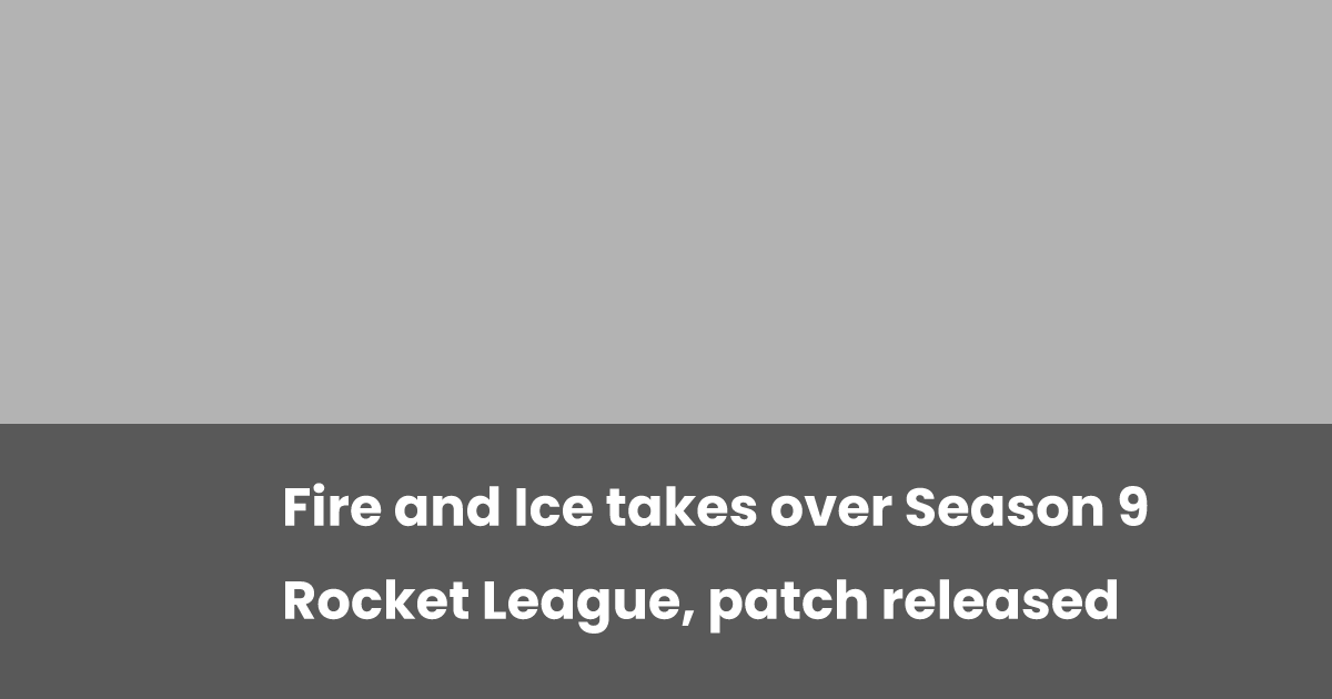 Fire and Ice takes over Season 9 Rocket League, patch released | esports.gg