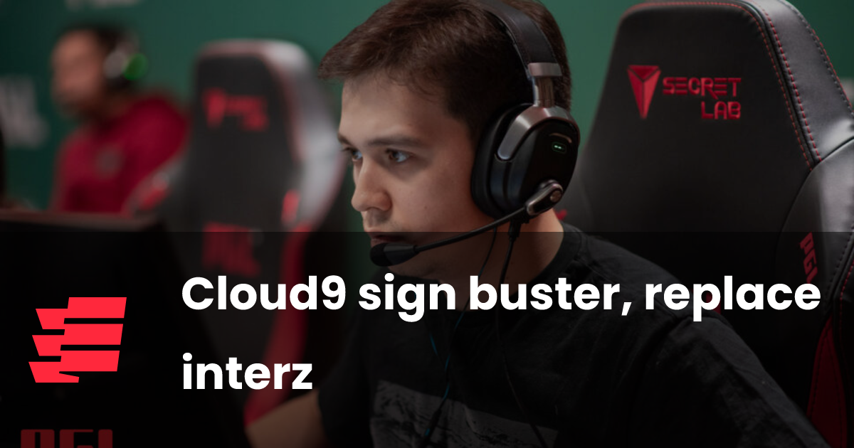 Cloud9 sign buster, replace interz | esports.gg