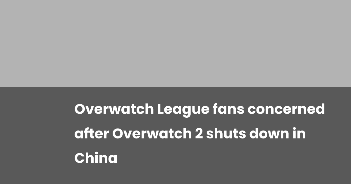 Overwatch League fans concerned after Overwatch 2 shuts down in China | esports.gg