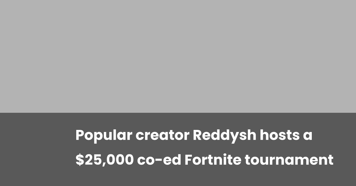 Popular creator Reddysh hosts a $25,000 co-ed Fortnite tournament ...