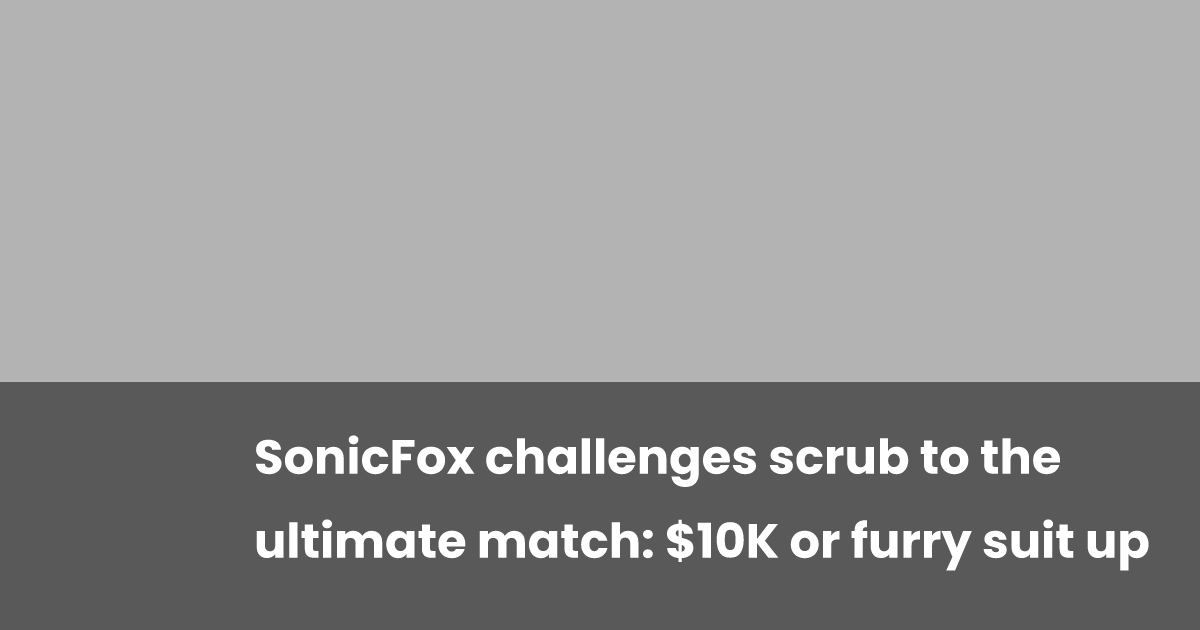 SonicFox challenges scrub to the ultimate match: $10K or furry suit up ...