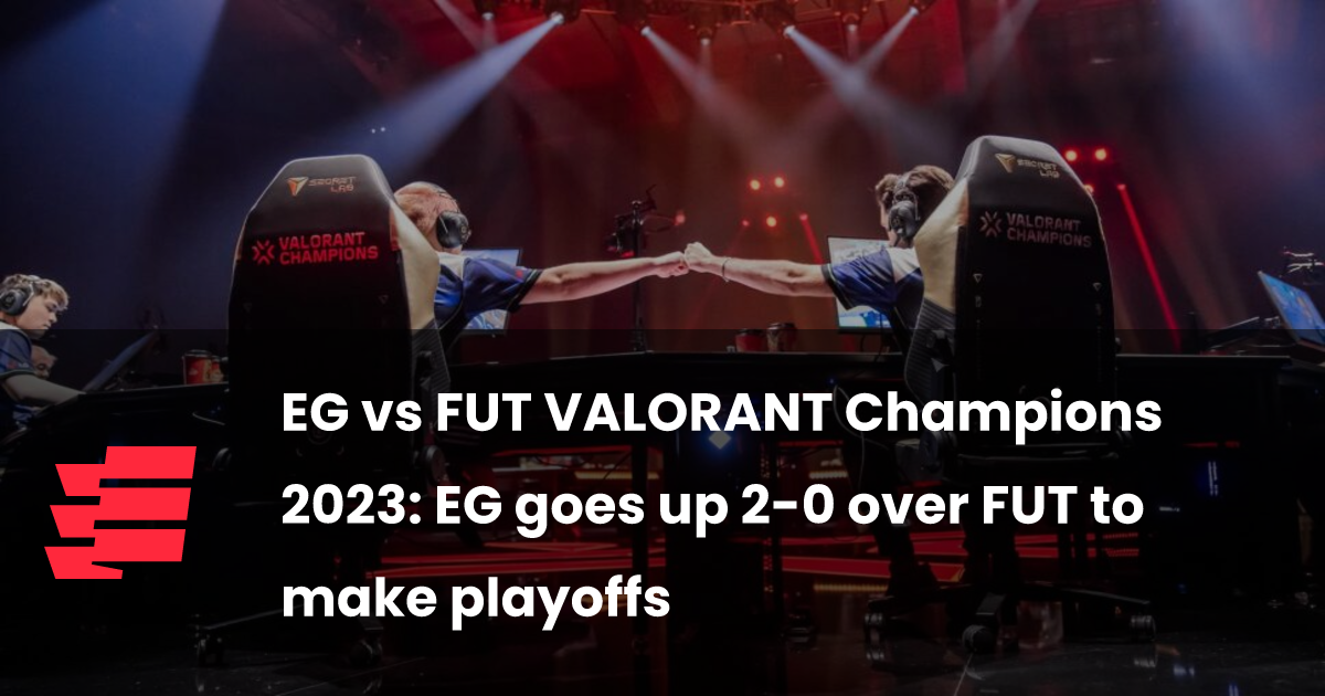 EG vs FUT VALORANT Champions 2023: EG goes up 2-0 over FUT to make ...