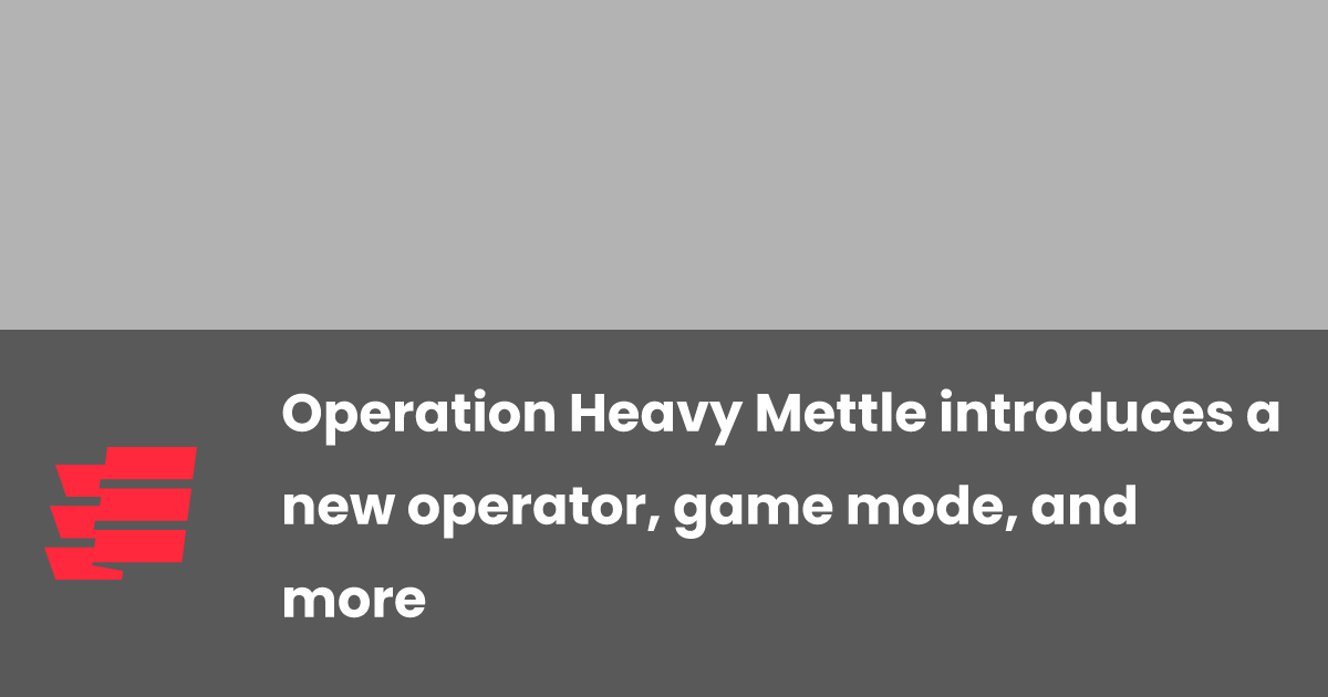 Operation Heavy Mettle introduces a new operator, game mode, and more | esports.gg