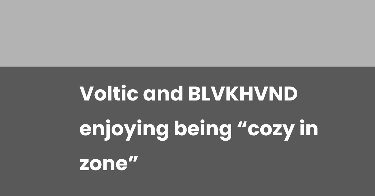 Voltic and BLVKHVND enjoying being “cozy in zone” | esports.gg