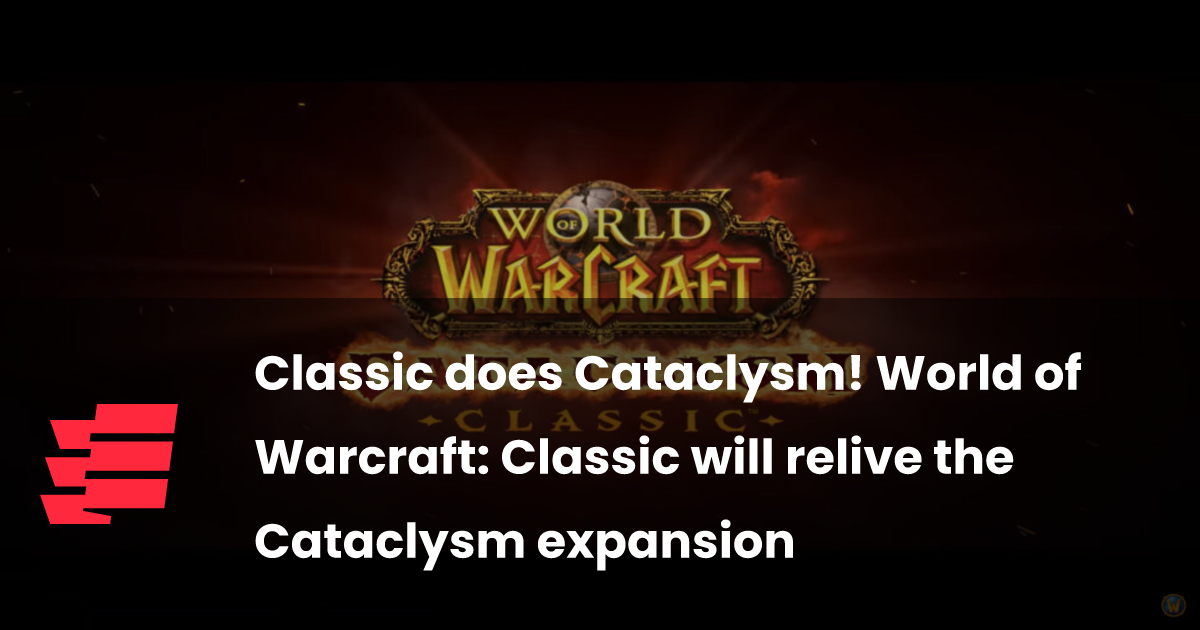 Classic does Cataclysm! World of Warcraft: Classic will relive the ...