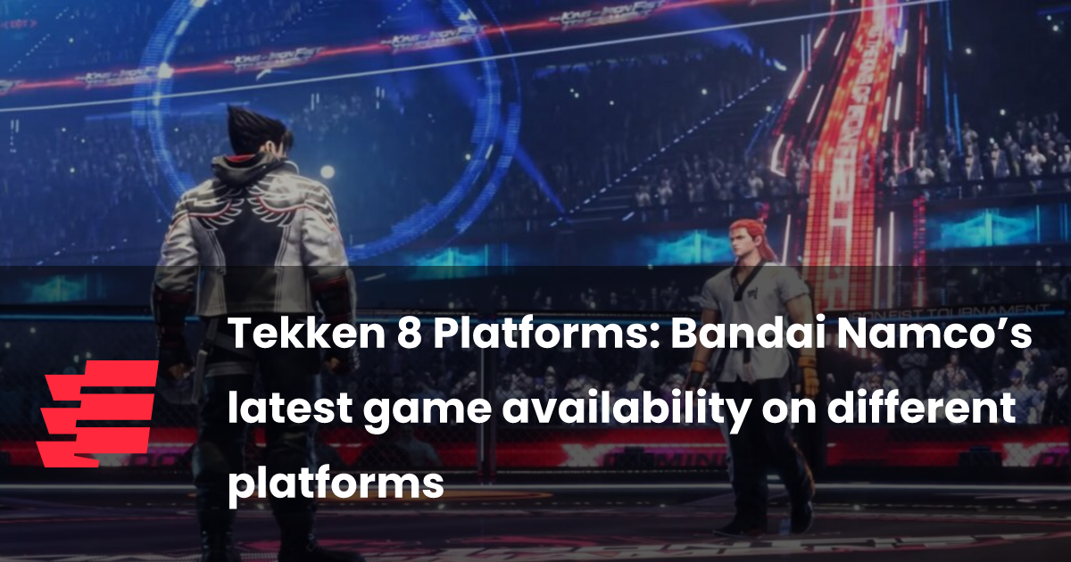 Tekken 8 Platforms: Bandai Namco’s latest game availability on ...