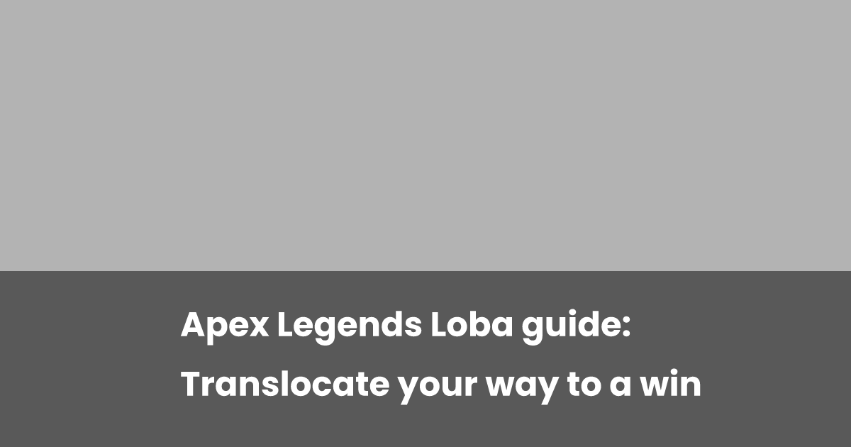 Apex Legends Loba guide: Translocate your way to a win | esports.gg