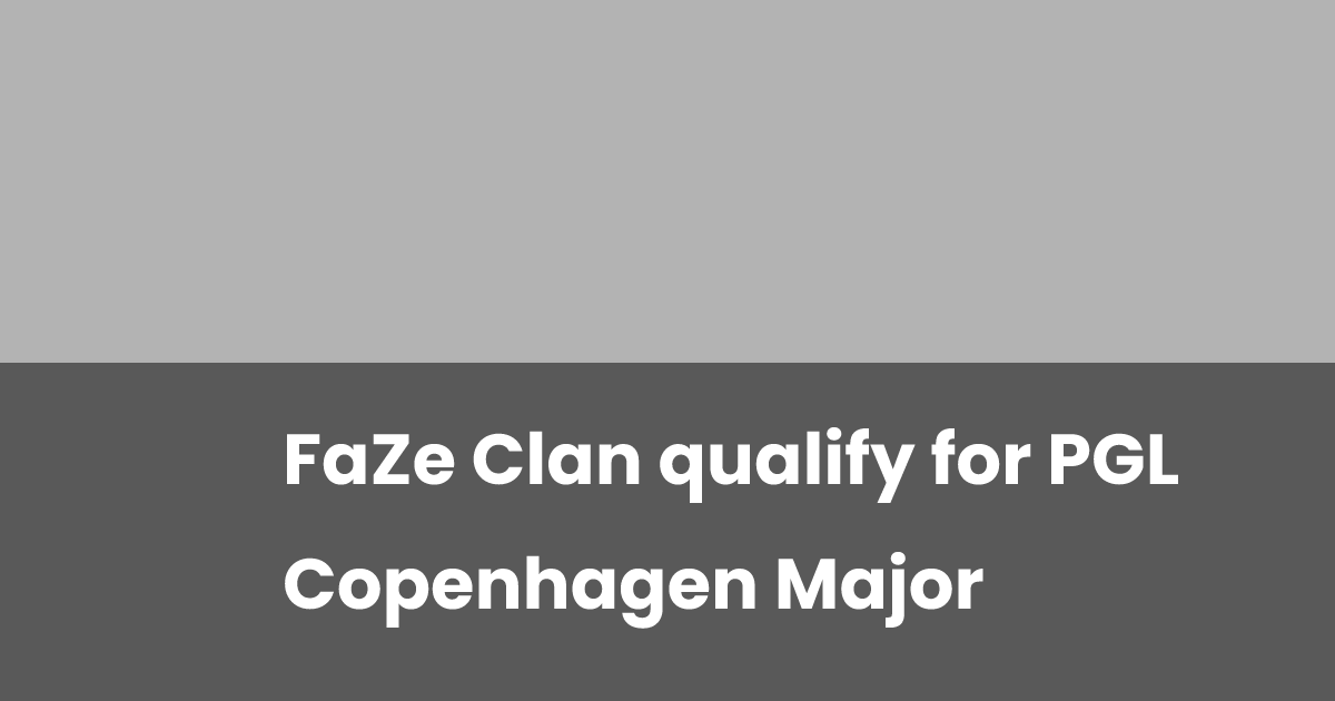 FaZe Clan qualify for PGL Copenhagen Major | esports.gg