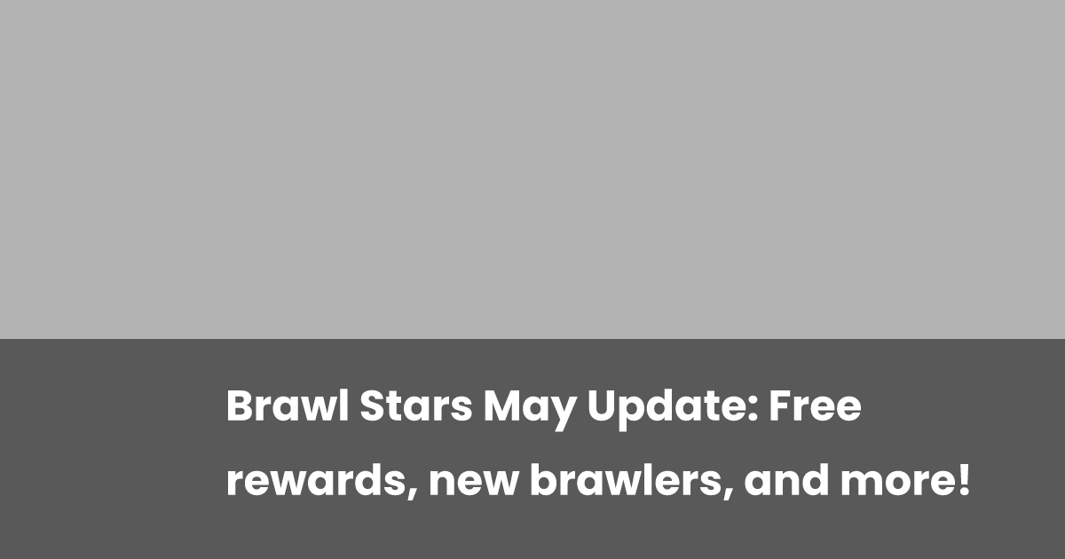Brawl Stars May Update: Free rewards, new brawlers, and more! | esports.gg