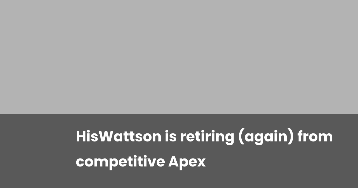 HisWattson is retiring (again) from competitive Apex | esports.gg