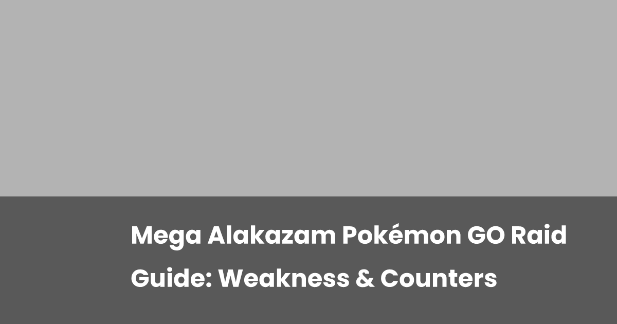 Mega Alakazam Pokémon GO Raid Guide: Weakness & Counters | esports.gg
