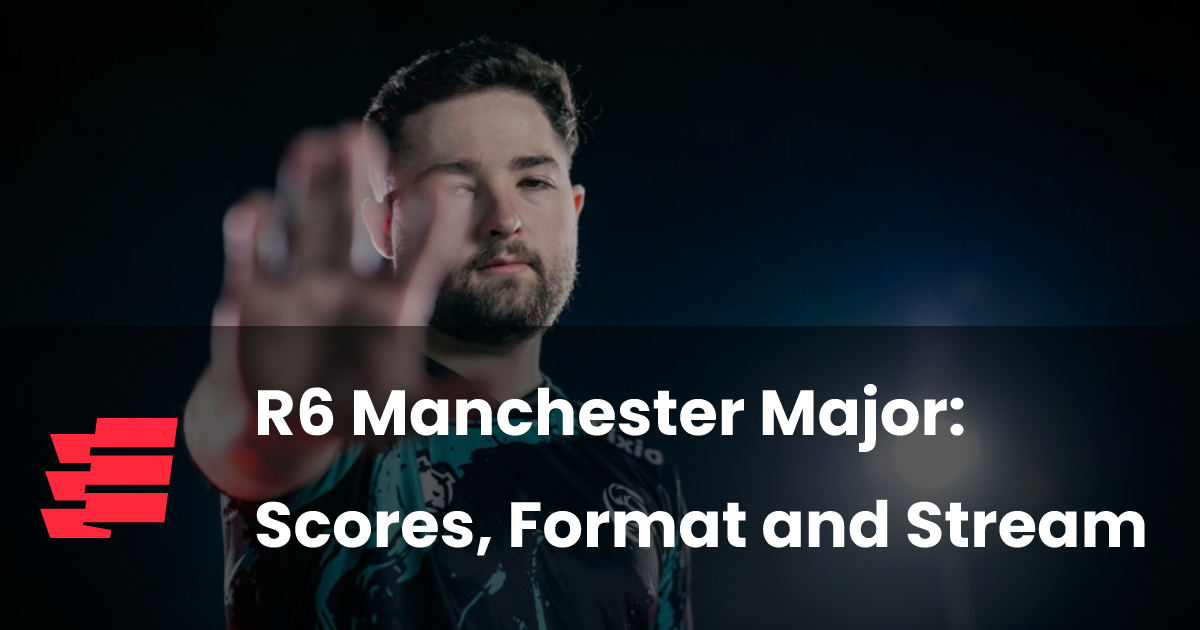 R6 Manchester Major: Scores, Format and Stream | esports.gg