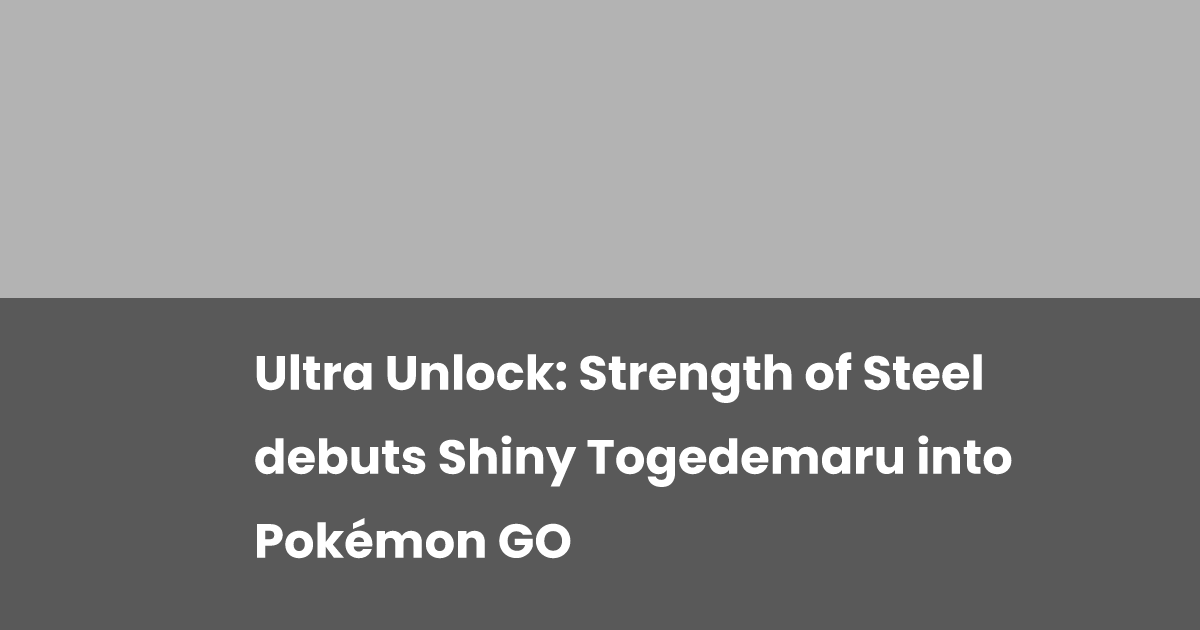 Ultra Unlock: Strength of Steel debuts Shiny Togedemaru into Pokémon GO ...