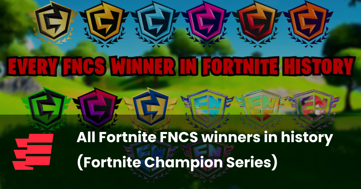 All Fortnite FNCS winners in history (Fortnite Champion Series) | esports.gg