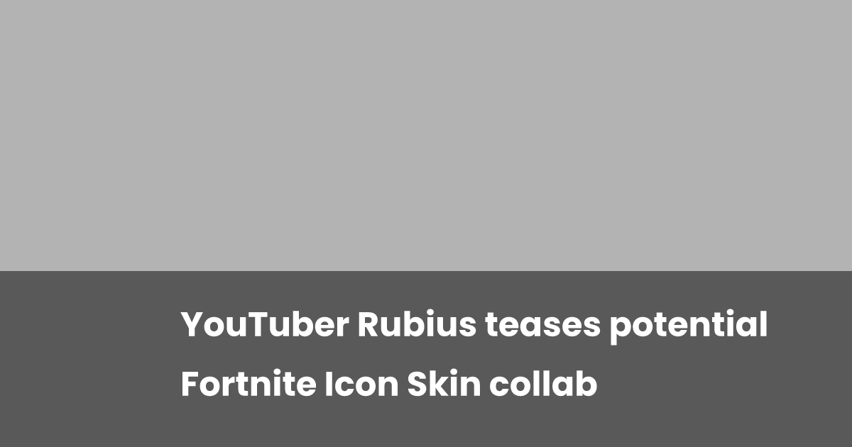 YouTuber Rubius teases potential Fortnite Icon Skin collab | esports.gg