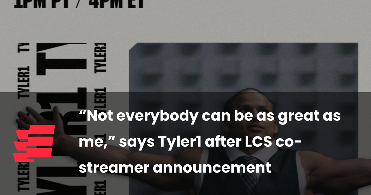 “Not everybody can be as great as me,” says Tyler1 after LCS co ...