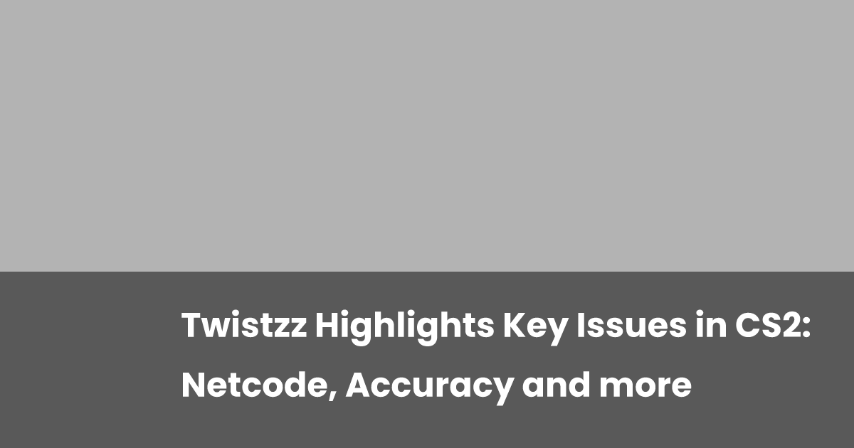 Twistzz Highlights Key Issues in CS2: Netcode, Accuracy and more ...