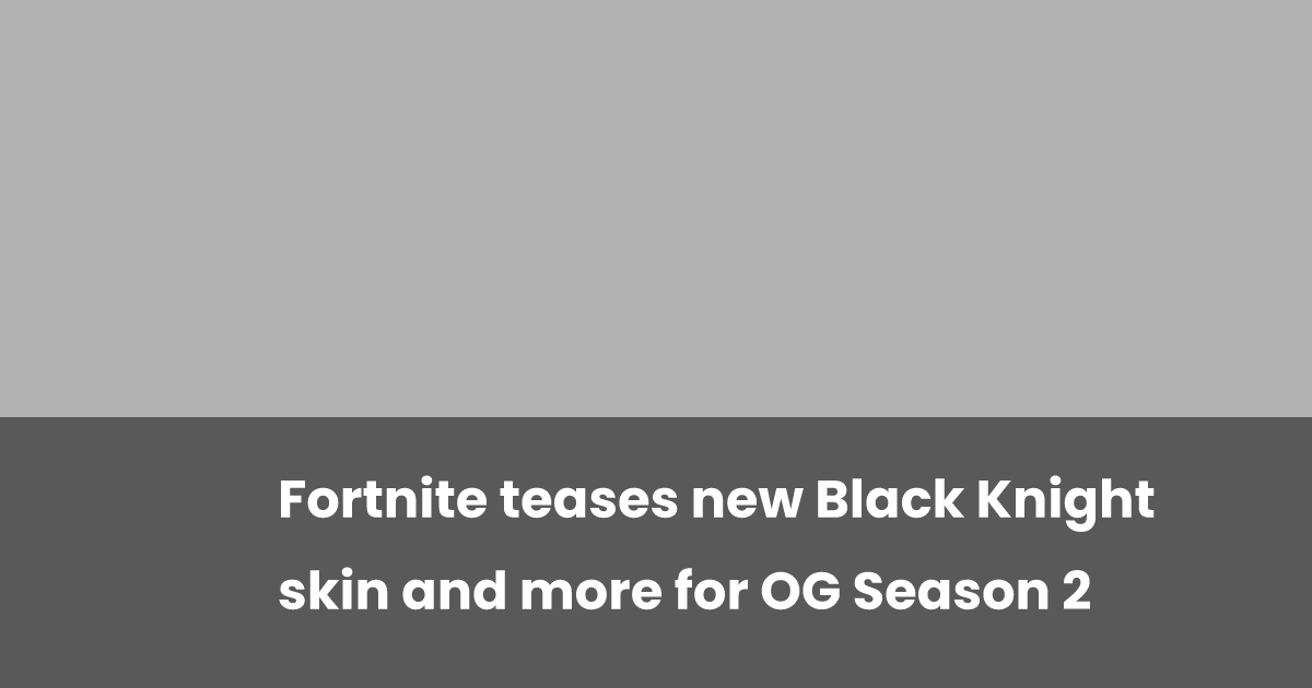 Fortnite teases new Black Knight skin and more for OG Season 2 | esports.gg