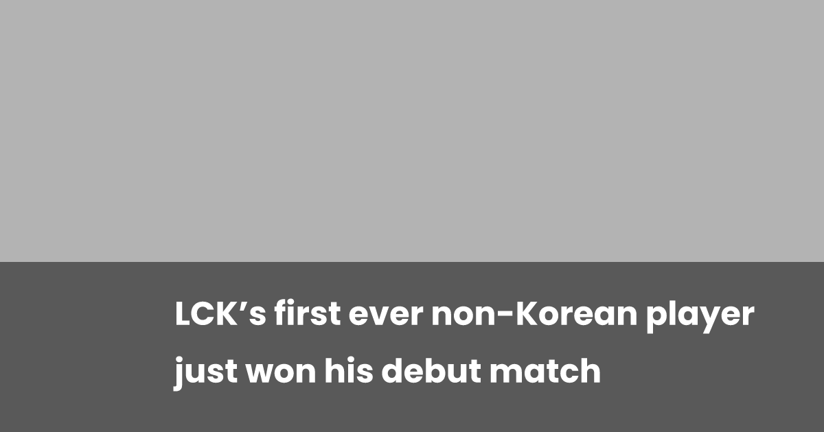 LCK’s first ever non-Korean player just won his debut match | esports.gg