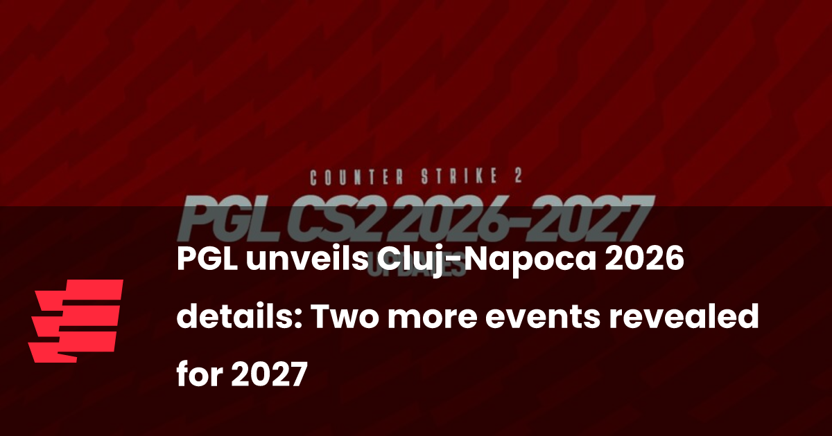 PGL unveils Cluj-Napoca 2026 details: Two more events revealed for 2027 | esports.gg