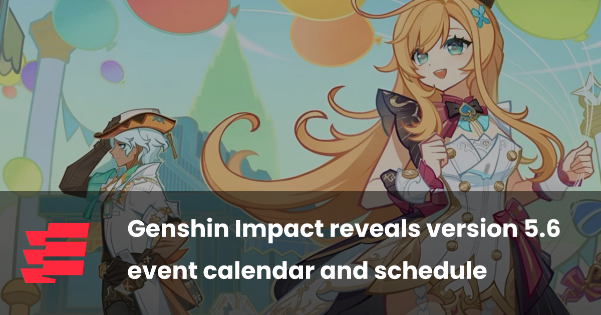 Genshin Impact reveals version 5.6 event calendar and schedule | esports.gg