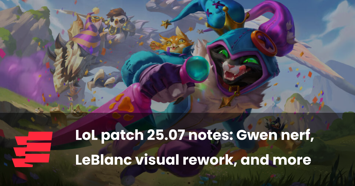 LoL patch 25.07 notes: Gwen nerf, LeBlanc visual rework, and more ...